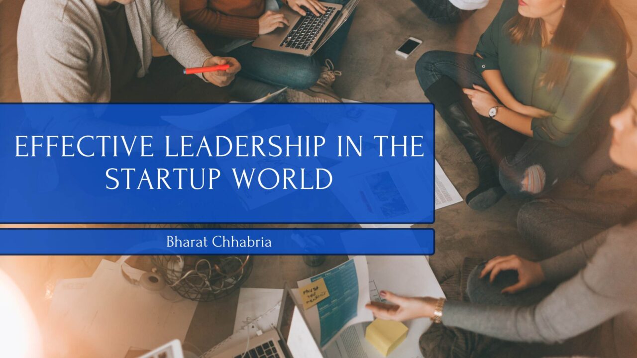 Effective Leadership in the Startup World | Bharat Chhabria | Business ...